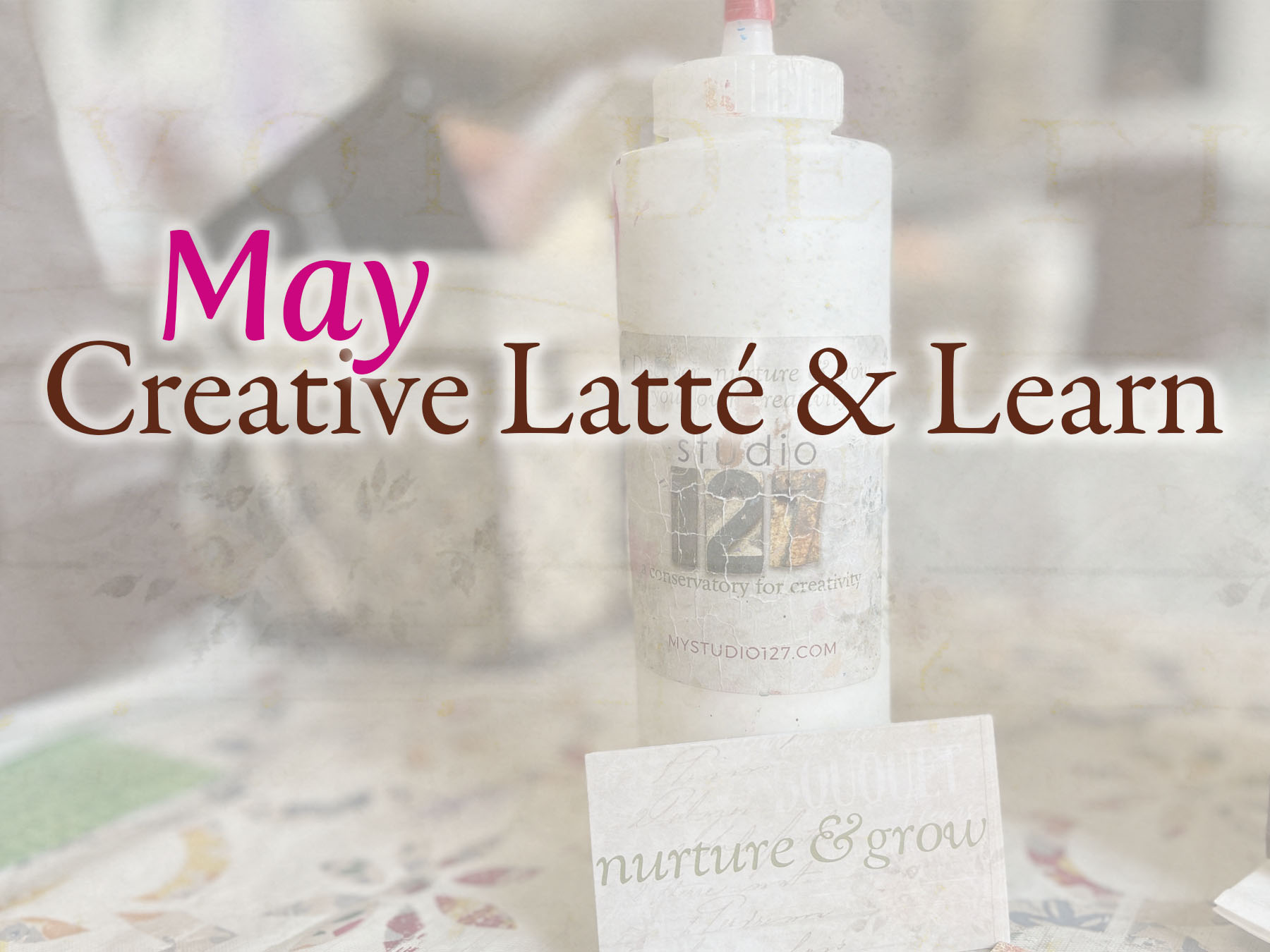 May Creative Latte & Learn - Studio 127